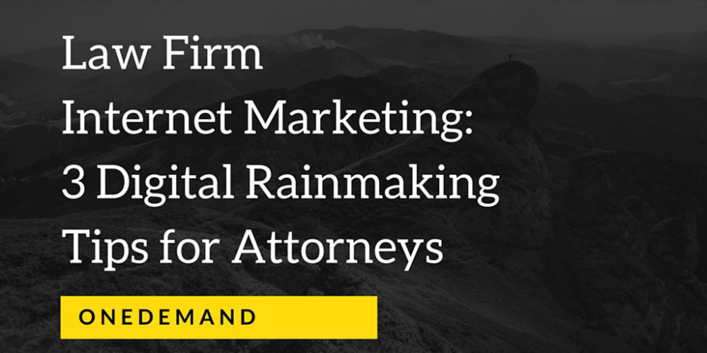 Law Firm Internet Marketing: 3 Digital Rainmaking Tips for Attorneys