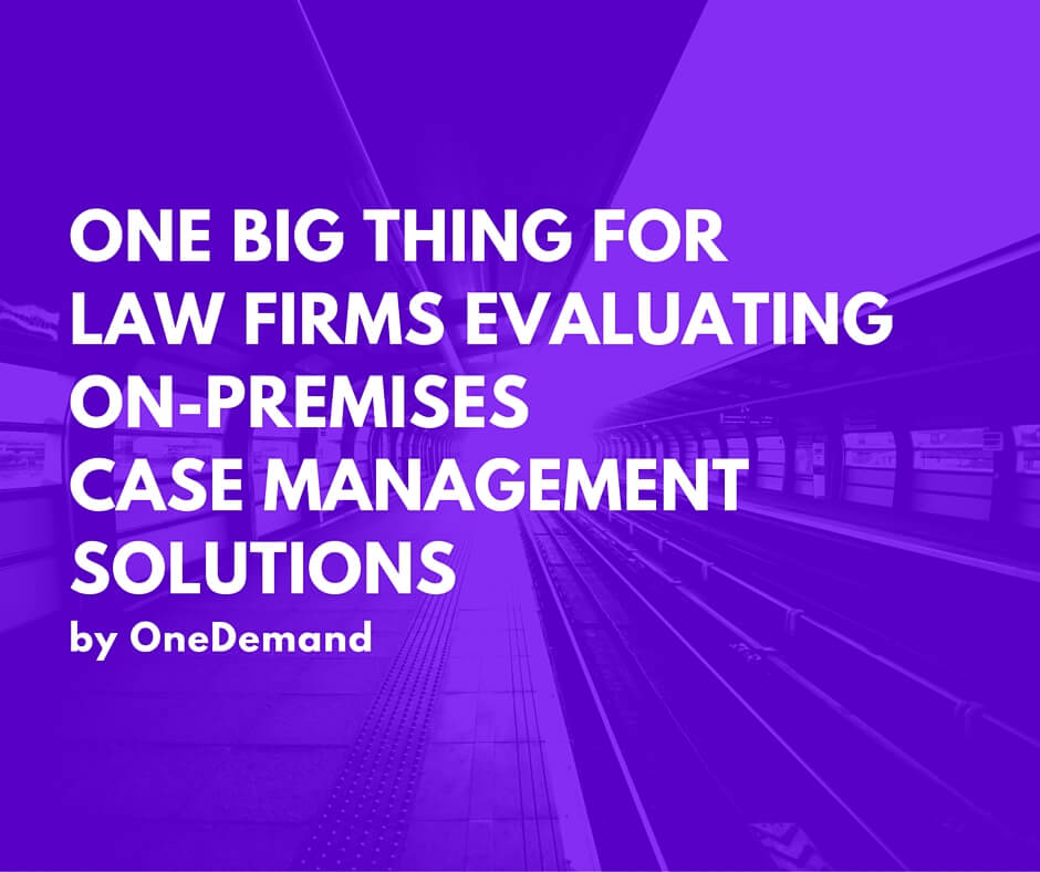 One Big Thing For Law Firms Evaluating On-Premises Case Management ...